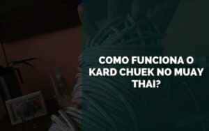 Como Funciona o Kard Chuek no Muay Thai? [2024] | Senhor Esporte