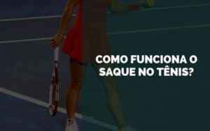 Como Funciona o Saque no Tênis? [2024] | Senhor Esporte